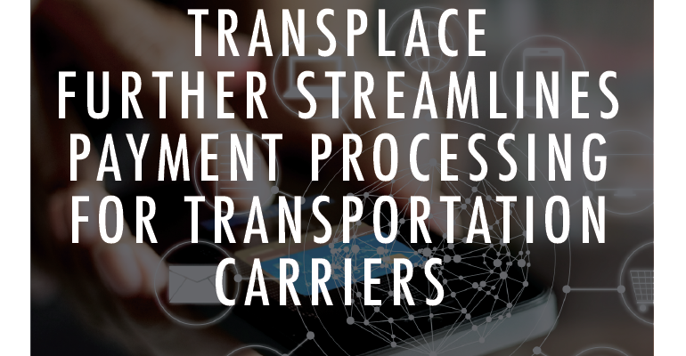 Transplace streamlines payment processing for carriers | FleetOwner